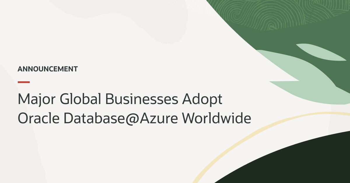 Major Global Businesses Adopt Oracle Database@Azure Worldwide | Oracle 日本