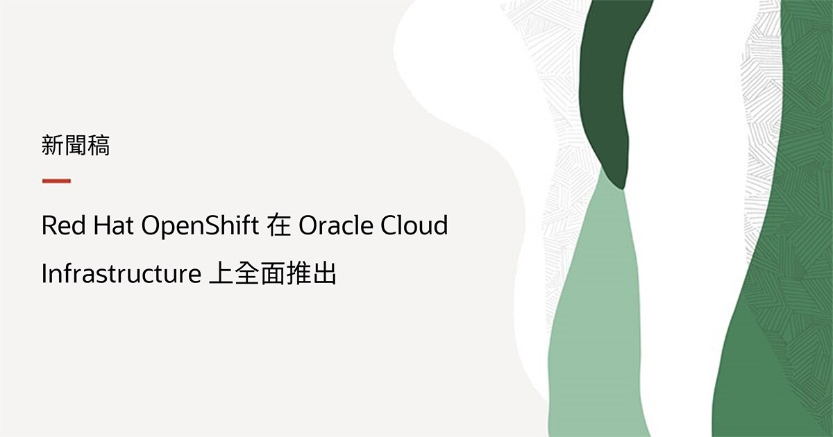 Red Hat OpenShift 在 Oracle Cloud Infrastructure 上全面推出 | Oracle Hong ...
