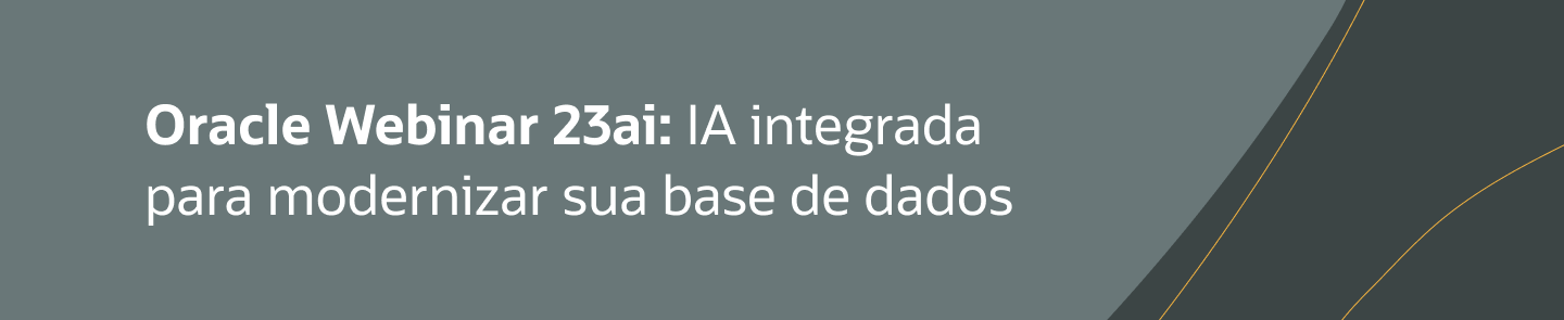 Oracle Webinar 23ai: Inteligência Artificial integrada para modernizar ...