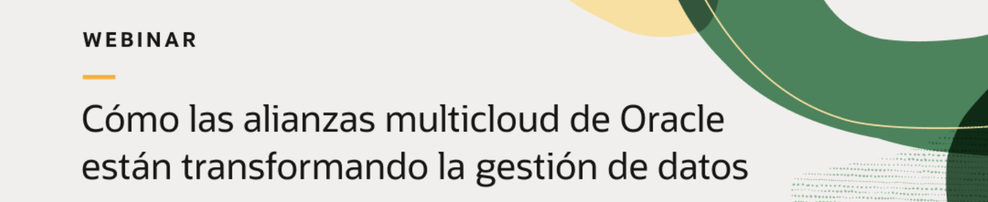 Oracle Webinar: Cómo las alianzas multicloud de Oracle están transformando la gestión de datos