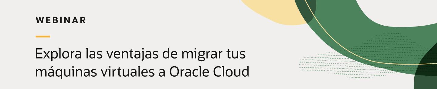 Oracle Webinar Explora Las Ventajas De Migrar Tus Máquinas Virtuales A Oracle Cloud