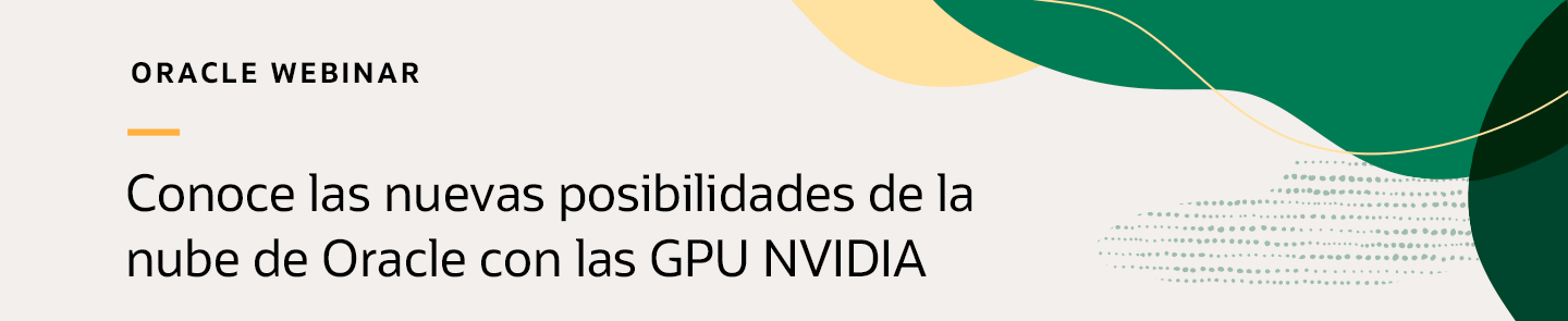 Oracle Webinar: Conoce las nuevas posibilidades de la nube de Oracle con las GP